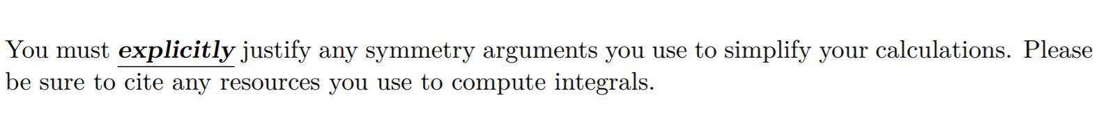 Solved You must explicitly justify any symmetry arguments | Chegg.com
