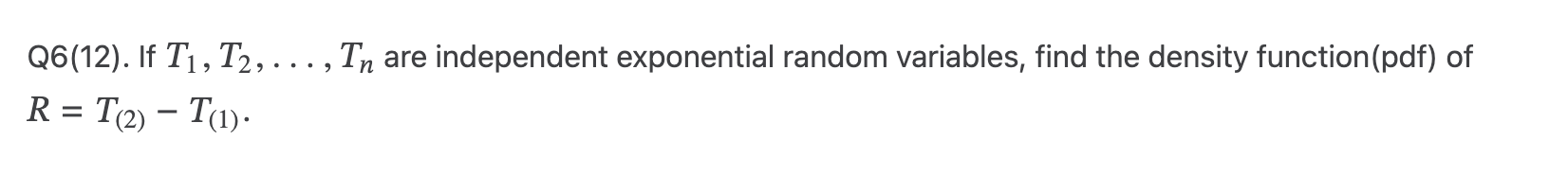 Solved Q6(12). If T1,T2,…,Tn are independent exponential | Chegg.com