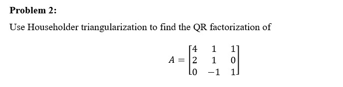 Solved Problem 2: Use Householder triangularization to find | Chegg.com