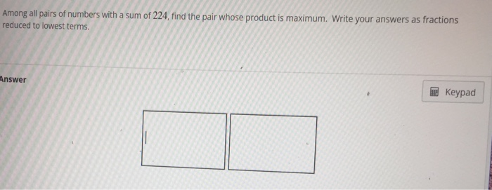 Solved Among all pairs of numbers with a sum of 224, find | Chegg.com