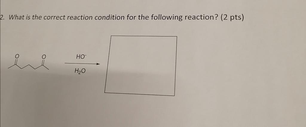 Solved 2 What Is The Correct Reaction Condition For The