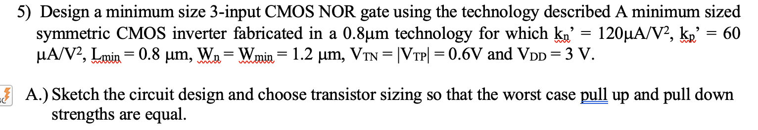 Solved 5) Design a minimum size 3-input CMOS NOR gate using | Chegg.com