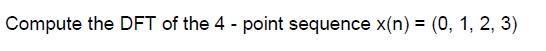 Solved Compute the DFT of the 4 - point sequence | Chegg.com