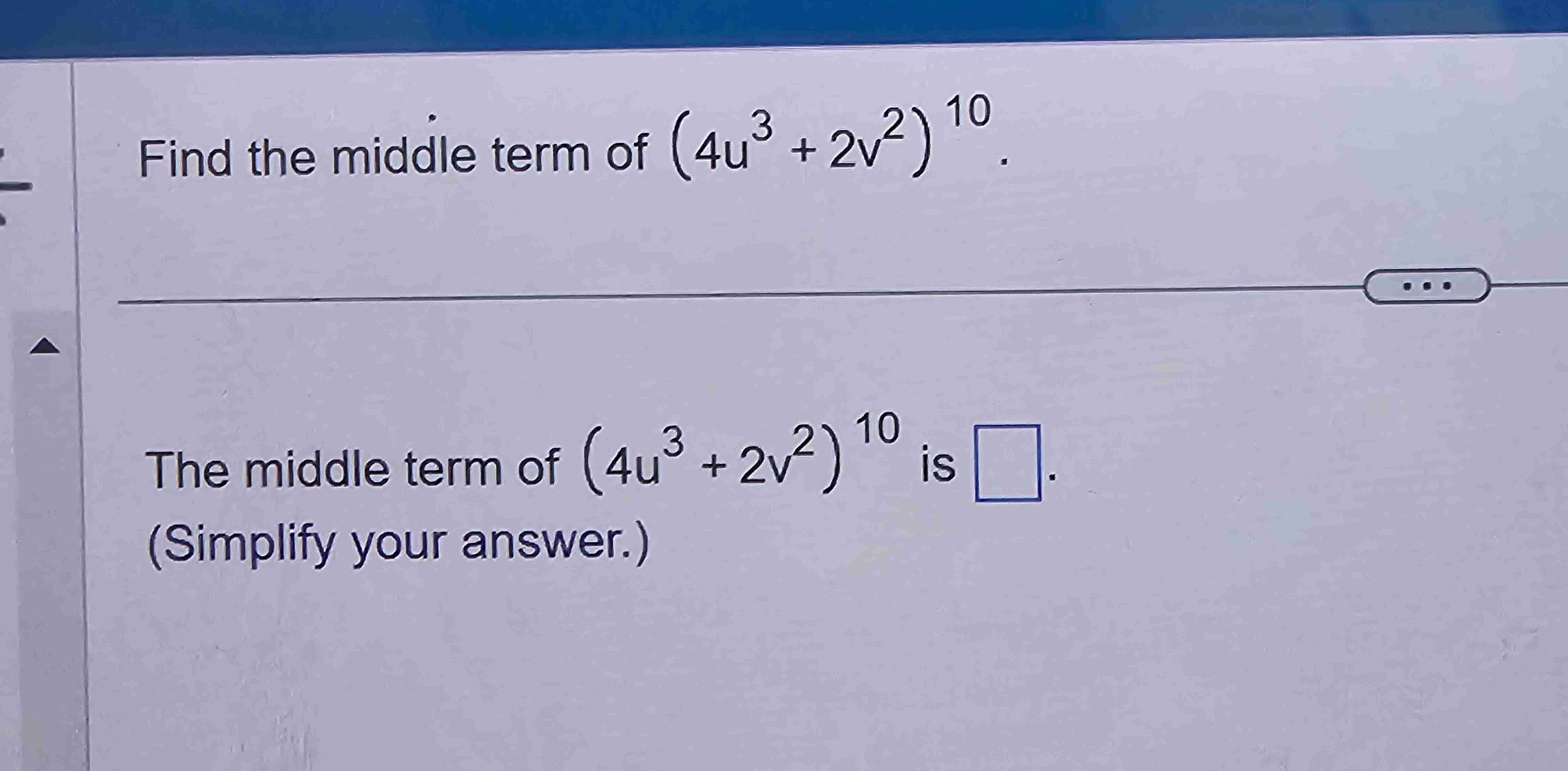 Solved Find the middle term of (4u3+2v2)10The middle term of | Chegg.com