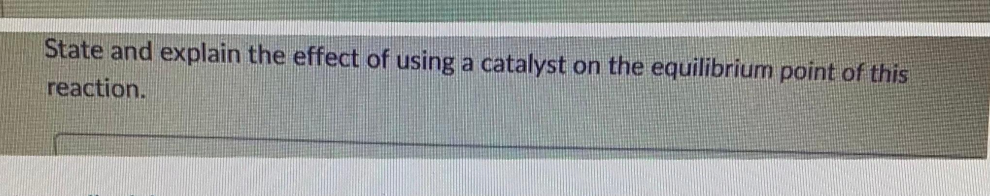 State and explain the effect of using a catalyst on | Chegg.com