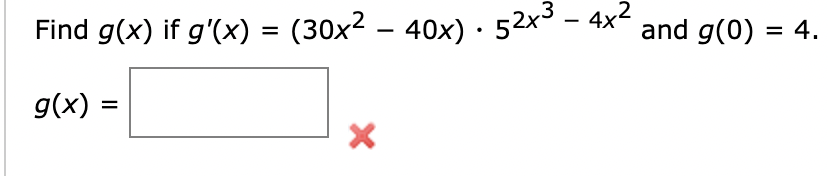 Solved Find g(x) if g'(x) = (30x^2 − 40x) · 5^2x3 − 4x2 and | Chegg.com