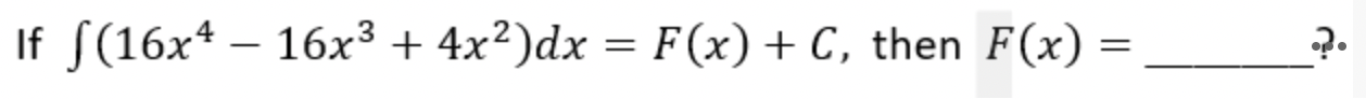 Solved If S(16x4 – 16x3 + 4x2)dx = F(x) + C, then F(x) = = | Chegg.com