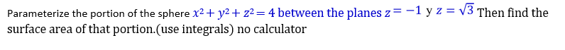 Solved Parameterize the portion of the sphere x2+y2+z2=4 | Chegg.com