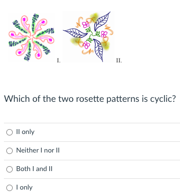 Solved I. II. Which of the two rosette patterns is cyclic? O | Chegg.com