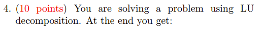 Solved 4. (10 points) You are solving a problem using LU | Chegg.com