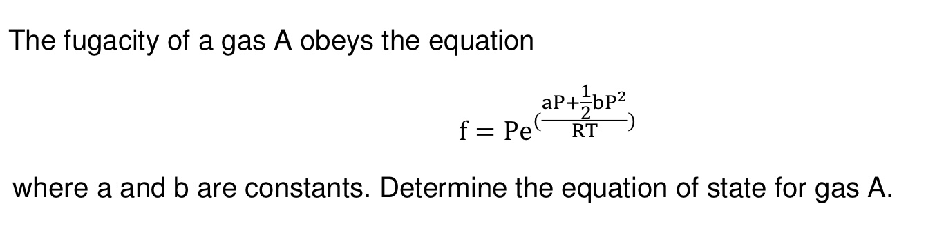 Solved The fugacity of a gas A obeys the equation f = Pe RT | Chegg.com