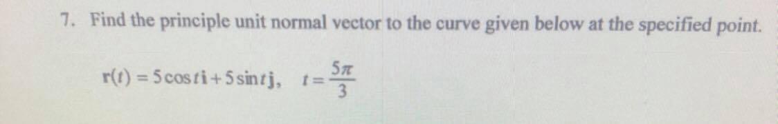 Solved 7. Find the principle unit normal vector to the curve | Chegg.com