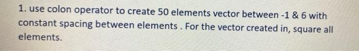 Solved 1. use colon operator to create 50 elements vector | Chegg.com