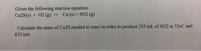 Solved Given the following reaction equation: Cu2S(s) + O2 | Chegg.com