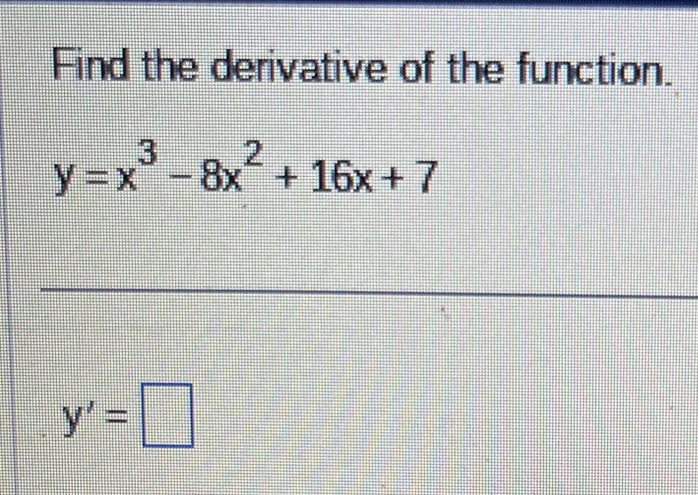 Find the derivative of the function. y=x3−8x2+16x+7 | Chegg.com