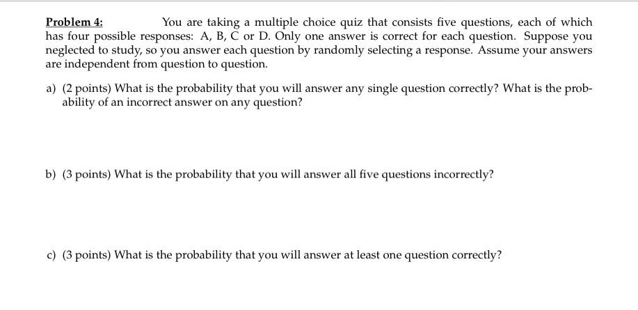 Solved Problem 4: You are taking a multiple choice quiz that | Chegg.com