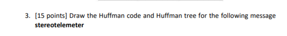 Solved 3. (15 points] Draw the Huffman code and Huffman tree | Chegg.com