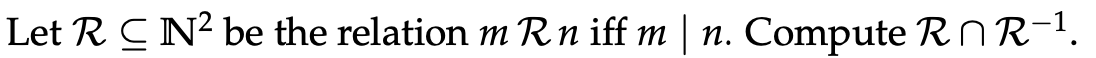 Solved Let R⊆N2 be the relation mRn iff m∣n. Compute R∩R−1. | Chegg.com