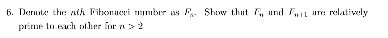 Solved 6. Denote the nth Fibonacci number as Fn. Show that | Chegg.com