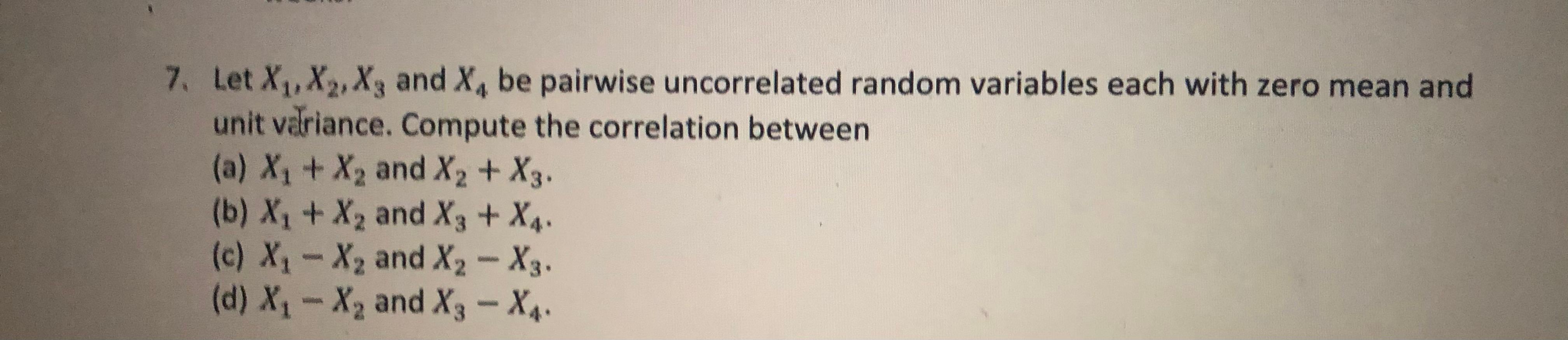 Solved 7. Let X, X2, X, and X, be pairwise uncorrelated | Chegg.com