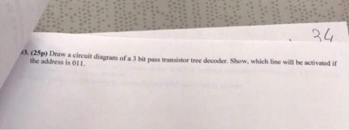 Solved 24, diagram of a 3 bit pass transistor tree decoder. | Chegg.com