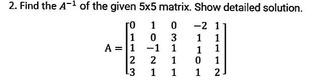 Solved 2. Find the A-1 of the given 5x5 matrix. Show | Chegg.com