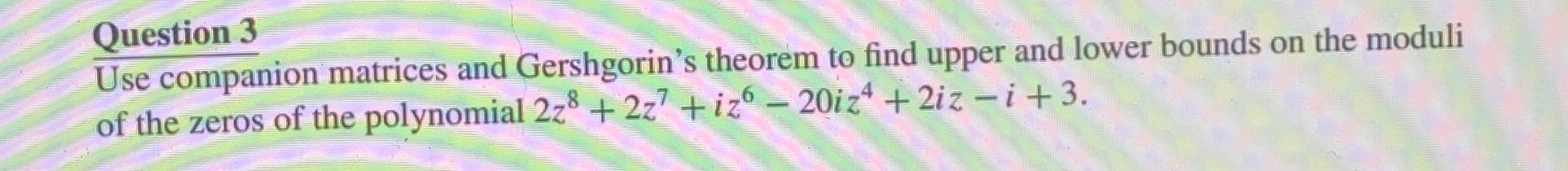 Solved Question 3 Use companion matrices and Gershgorin's | Chegg.com