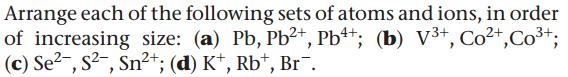 Solved Arrange each of the following sets of atoms and ions, | Chegg.com