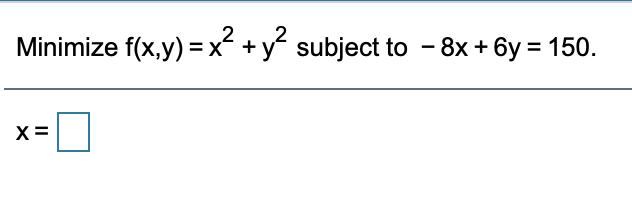 Solved Minimize f(x,y) = x² + y2 subject to - 8x + 6y = 150. | Chegg.com