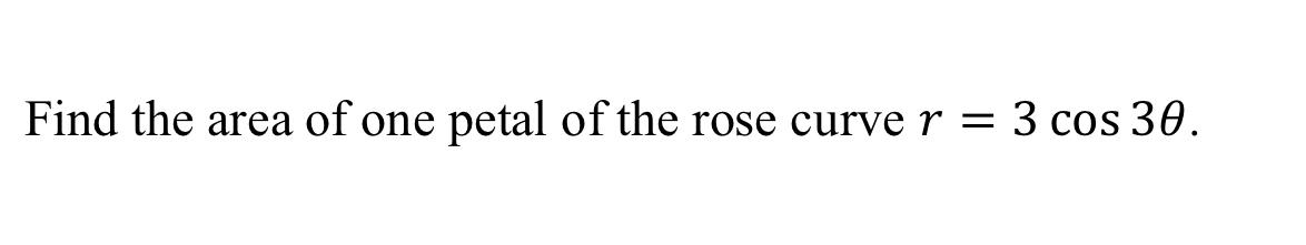Solved Find the area of one petal of the rose curve r=3cos3θ | Chegg.com