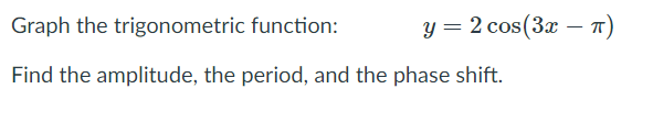 Solved Graph the trigonometric function: y= 2 cos(3x – 7) | Chegg.com