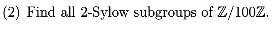Solved (2) Find all 2-Sylow subgroups of Z/100Z. | Chegg.com