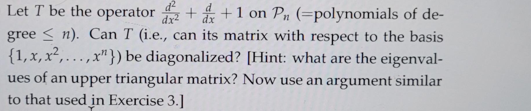 Solved Let T be the operator dx2d2+dxd+1 on Pn(= polynomials | Chegg.com