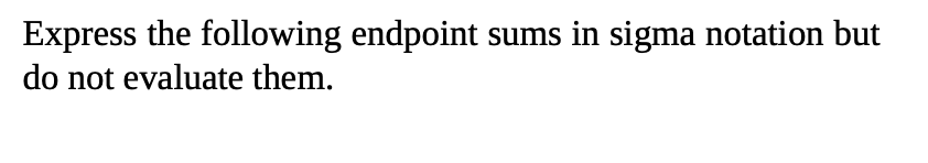 Solved Express the following endpoint sums in sigma notation | Chegg.com Solved Express the following endpoint sums in sigma notation | Chegg.com