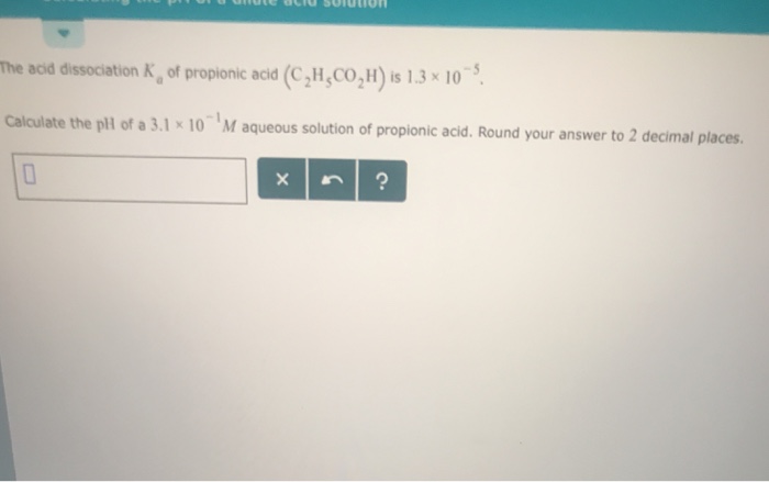 Solved The acid dissociation K of propionic acd (C,H, CO,H) | Chegg.com