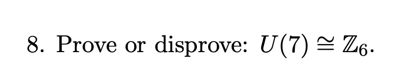 Solved 8. Prove or disprove: U(7)≅Z6. | Chegg.com