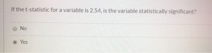 Solved If the t-statistic for a variable is 2.54, is the | Chegg.com