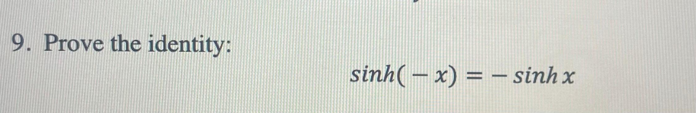 Solved 9. Prove the identity: sinh(−x)=−sinhx | Chegg.com Solved 9. Prove the identity: sinh(−x)=−sinhx | Chegg.com