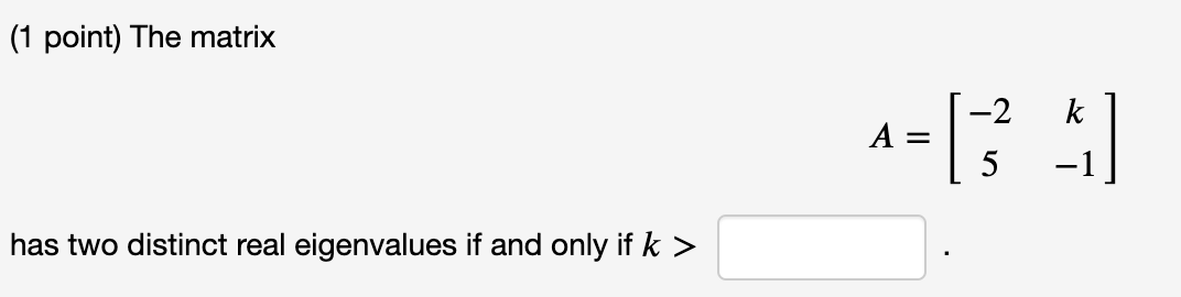 Solved (1 point) The matrix A=[−25k−1] has two distinct real | Chegg.com