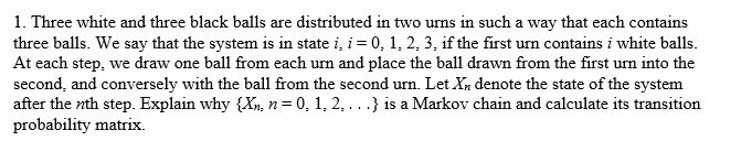 Solved 1. Three white and three black balls are distributed | Chegg.com