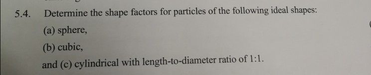 Solved 5.4. Determine the shape factors for particles of the | Chegg.com