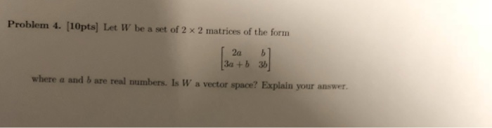 Solved Problem 4. [10pts) Let W be a set of 2 x 2 matrices | Chegg.com