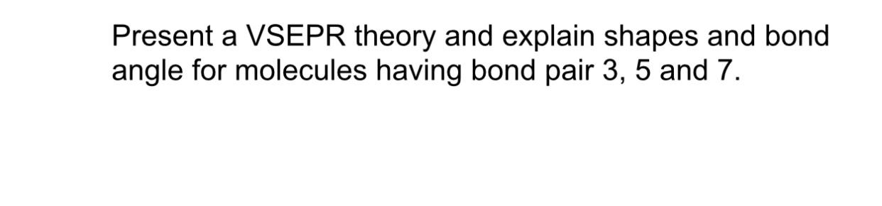 Solved Present a VSEPR theory and explain shapes and bond | Chegg.com
