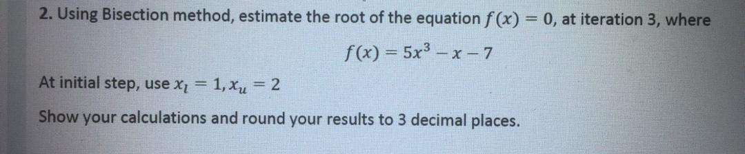 Solved 2. Using Bisection method, estimate the root of the | Chegg.com