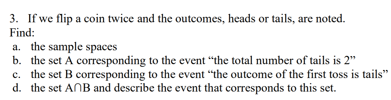 Solved a. 3. If we flip a coin twice and the outcomes, heads | Chegg.com