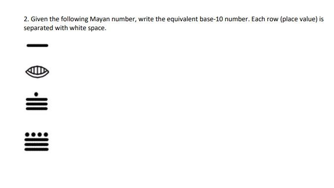 Solved 2. Given the following Mayan number, write the | Chegg.com