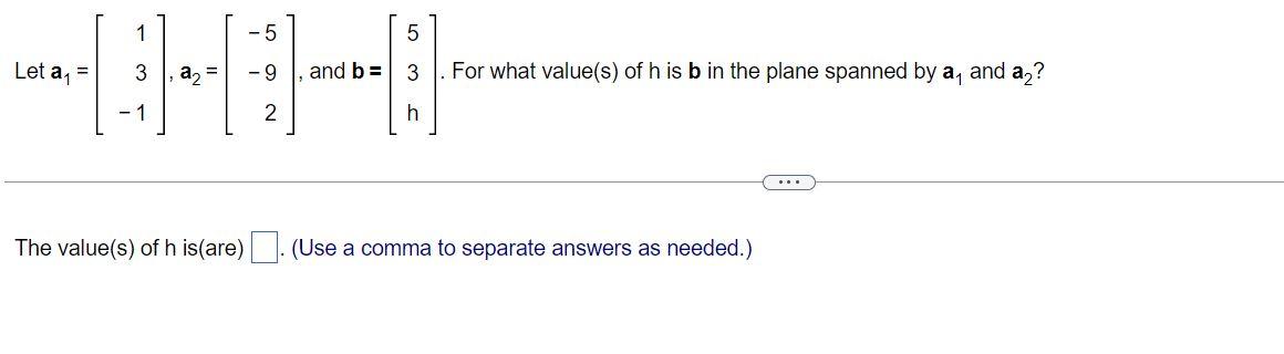 Solved Let a1=⎣⎡13−1⎦⎤,a2=⎣⎡−5−92⎦⎤, and b=⎣⎡53 h⎦⎤. For | Chegg.com