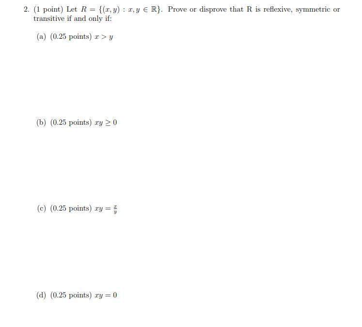 Solved 2. (1 point) Let R={(x,y):x,y∈R}. Prove or disprove | Chegg.com