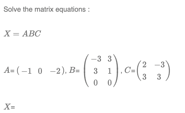 Solved Solve the matrix equations : X=ABC | Chegg.com