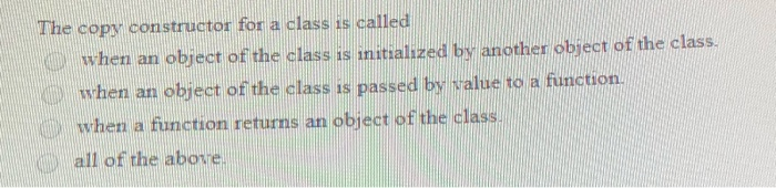 Solved he copy constructor for a class is called Owhen | Chegg.com